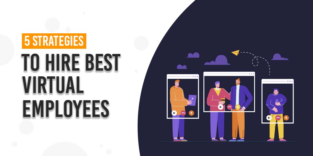 Top 5 Strategies for Hiring the Best Virtual Employees