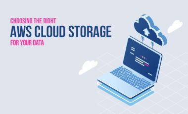 Choose the Right AWS Cloud Storage for Your Data Needs