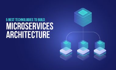 Top 5 Technologies for Building Microservices Architecture