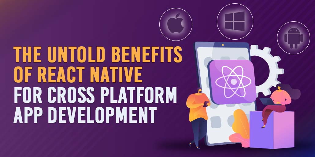 Untold Benefits of React Native for Cross-Platform Apps Untold Benefits of React Native for Cross-Platform Apps