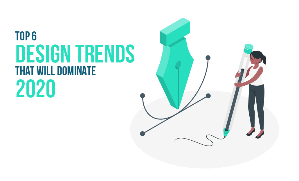 Top 6 Design Trends that will Dominate 2020