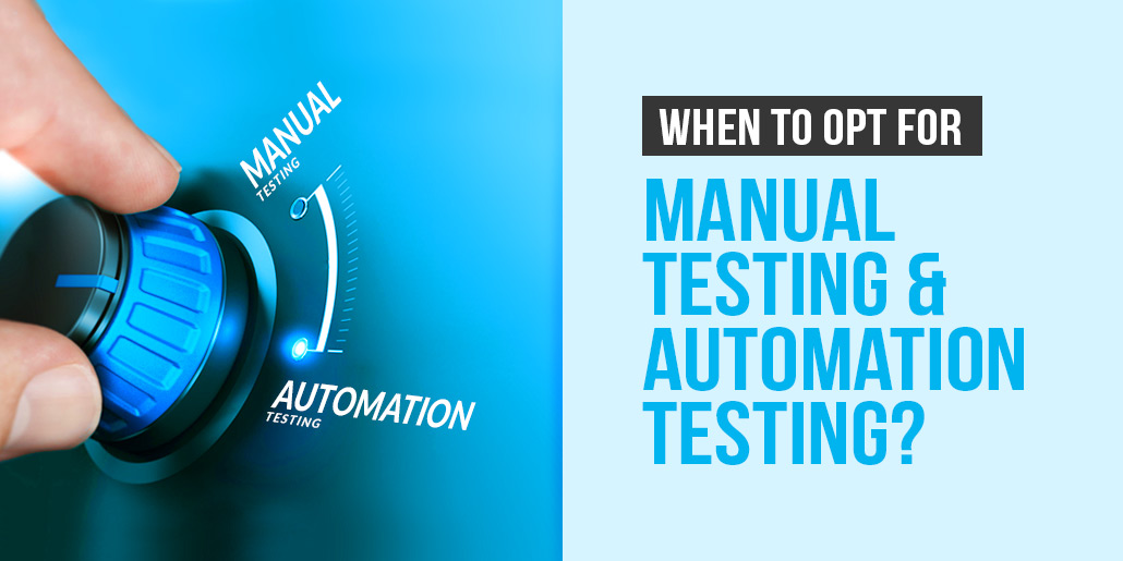 When to opt for manual testing & automation testing?